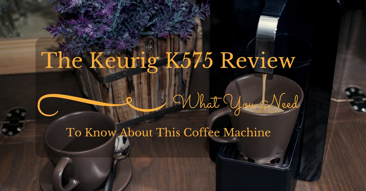 The Keurig K575 Coffee Machine Review 2019 - WarmChef.Com