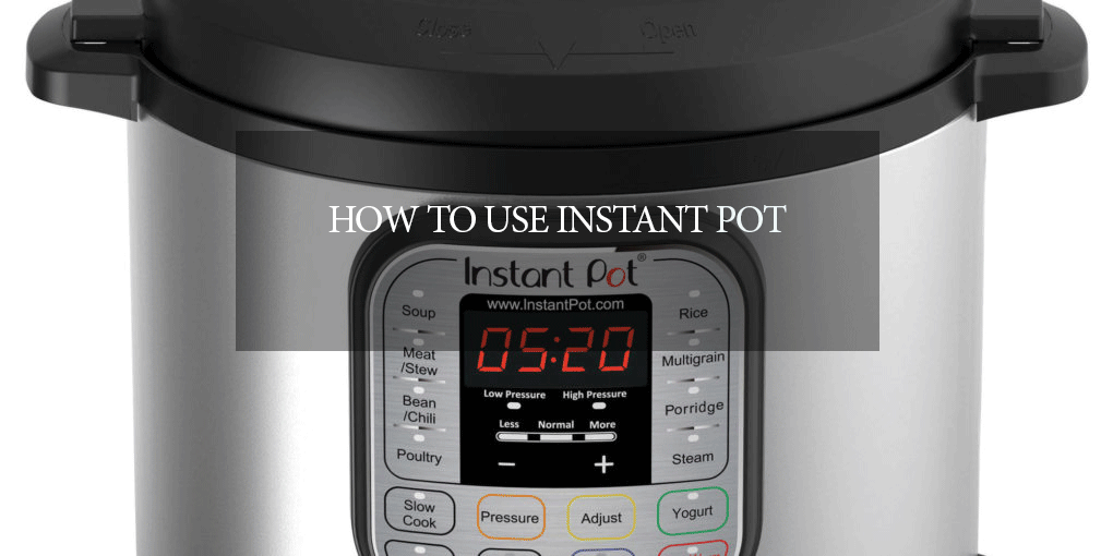 How To Use An Instant Pot?